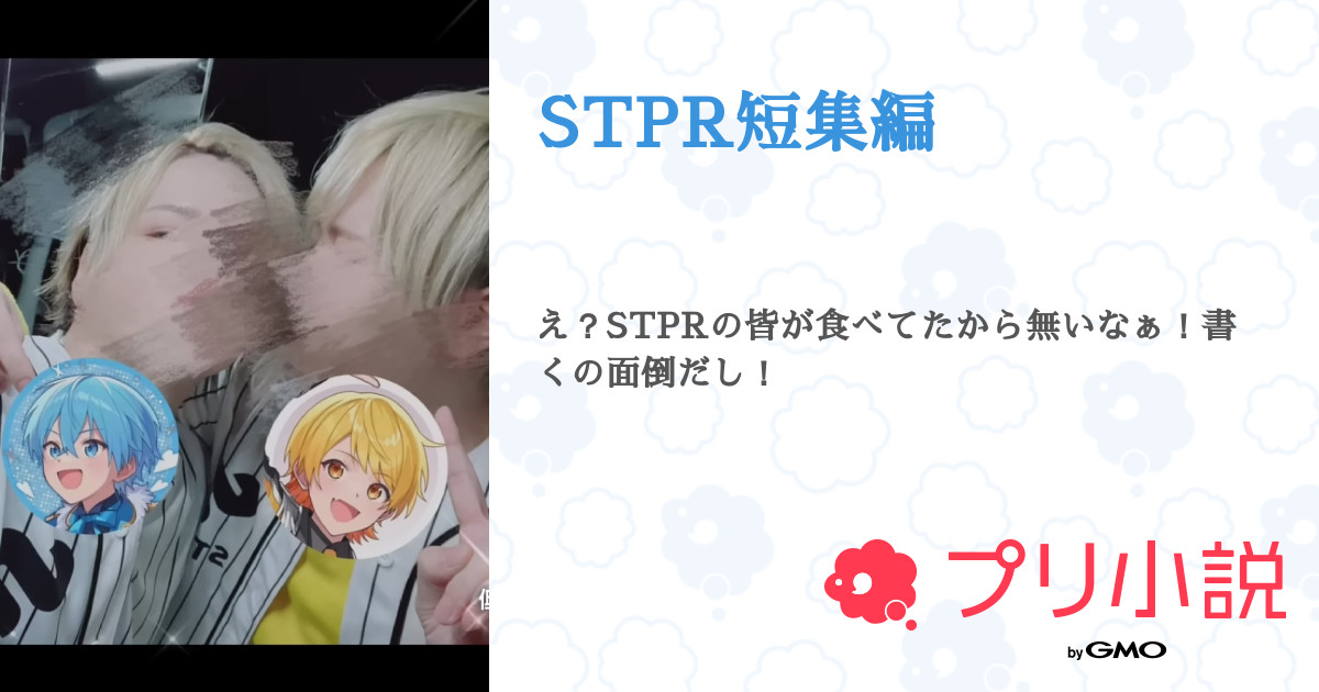 STPR短集編 - 全1話 【連載中】（莉空さんの夢小説） | 無料スマホ夢小説ならプリ小説 byGMO